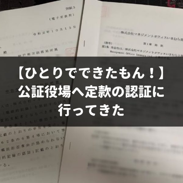 【ひとりでできたもん！】公証役場へ定款の認証に行ってきた 株式会社マネジメントオフィスいまむら 